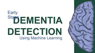 Early Stage dementia detection using machine learning.pptx