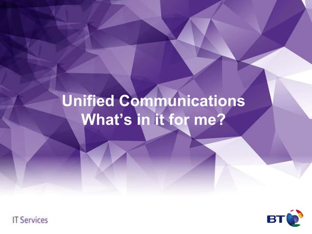 BT Webinar: Unified Comms. What's in it for me? | PPT