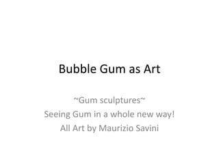 Bubble gum as art | PPTX