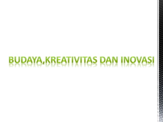 Budaya,kreativitas dan inovasi | PPTX