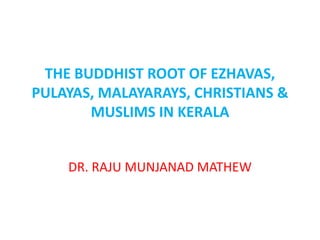 EZHAVAS , PULAYAS & MALAYARAYAS - BUDDHIST ROOT | PPTX