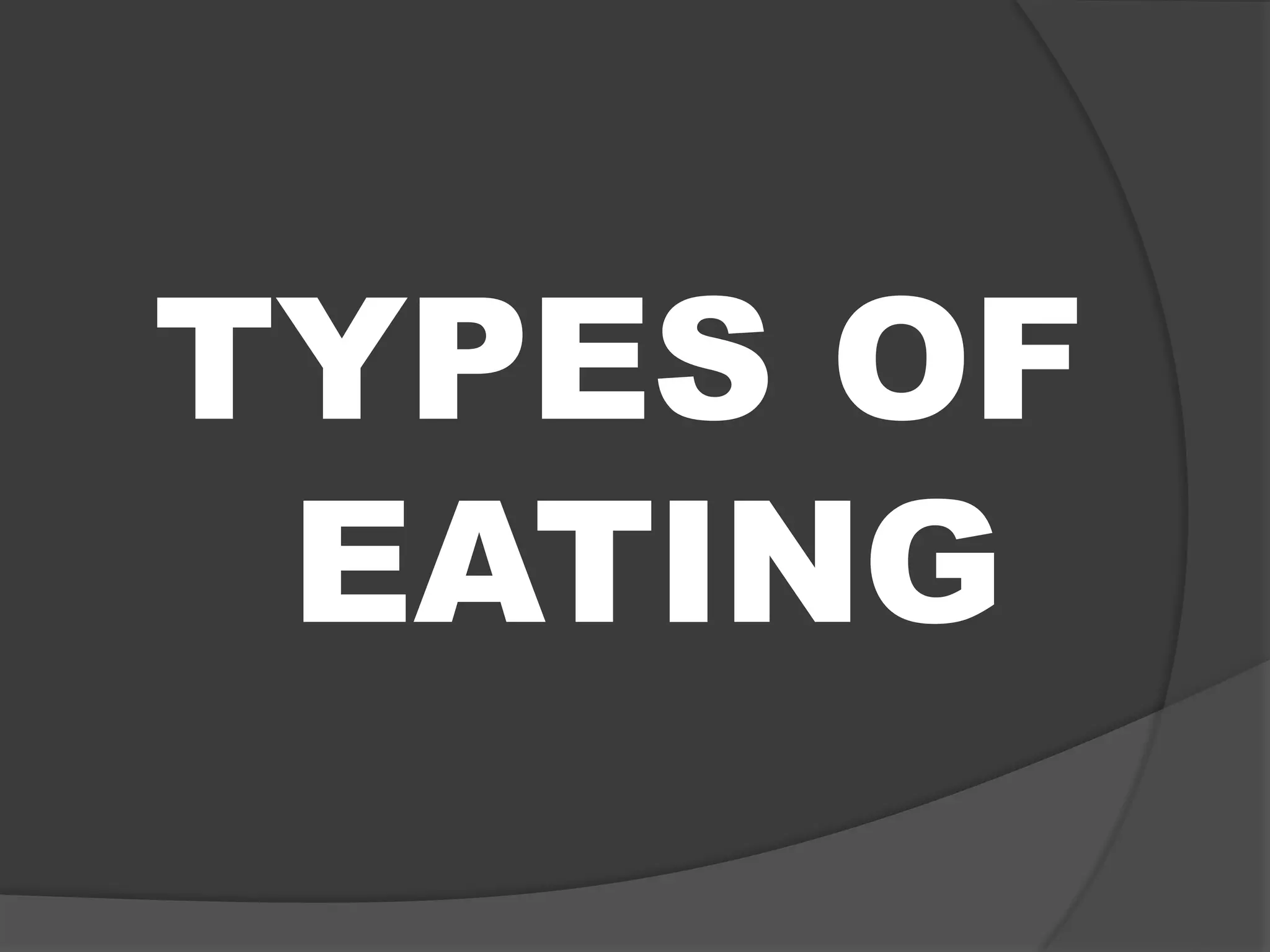 TYPES OF EATING | PPTX