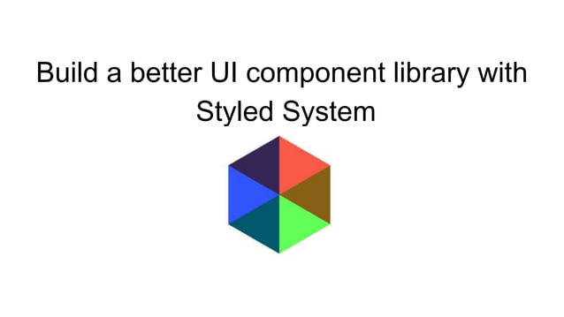 Build a better UI component library with Styled System | PPT
