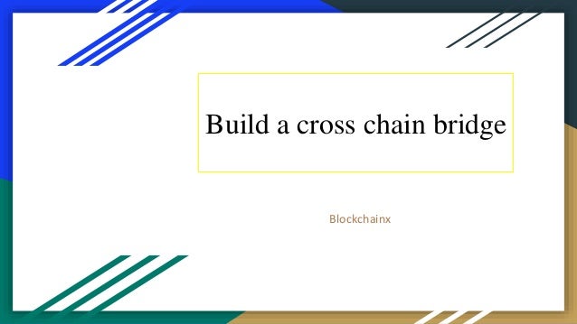 Build a cross chain bridge | PPT