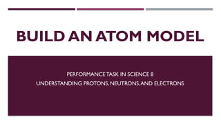 BUILD AN ATOM MODEL PERFORMANCE TASK.pptx
