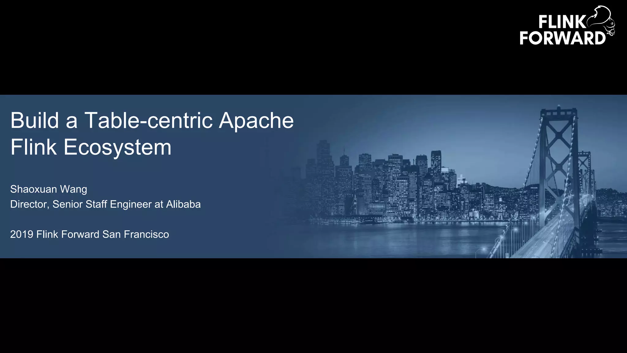 Flink Forward San Francisco 2019 Build A Table Centric Apache Flink Ecosystem Shaoxuan Wang Ppt