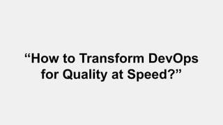 Build Better. Build Faster. - How to Transform DevOps for Quality at Speed | PPT