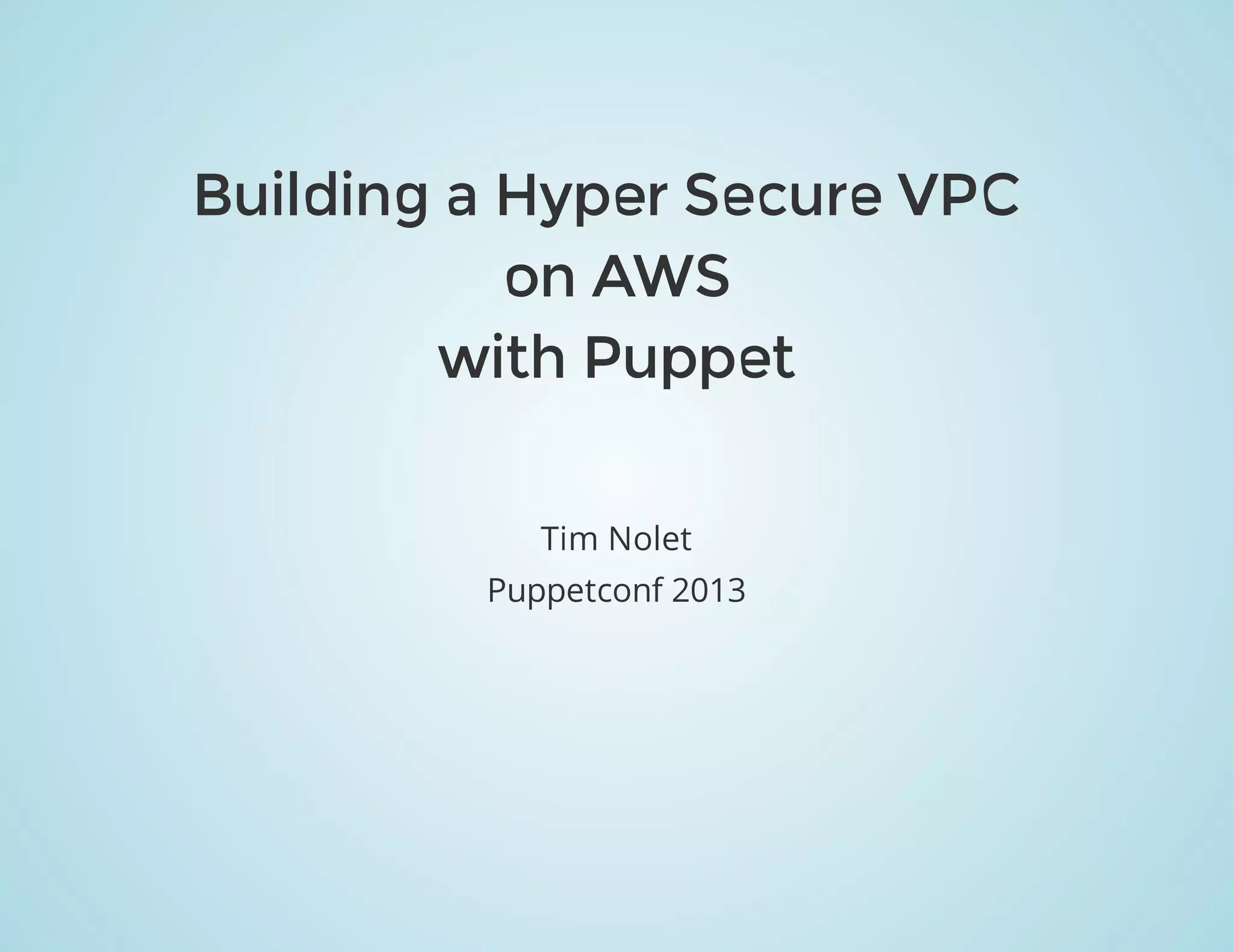 Building a Hyper-Secure VPC on AWS with Puppet - PuppetConf 2013 | PDF