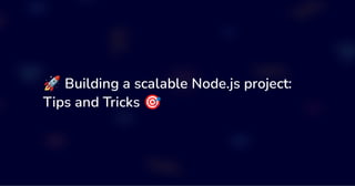 Building-a-scalable-Nodejs-project-Tips-and-Tricks.pdf