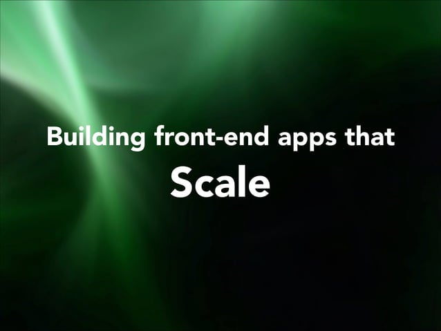 Building front-end apps that Scale - FOSDEM 2014 | PPT