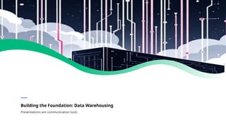 building-the-foundation-data-warehousing NEW.pptx
