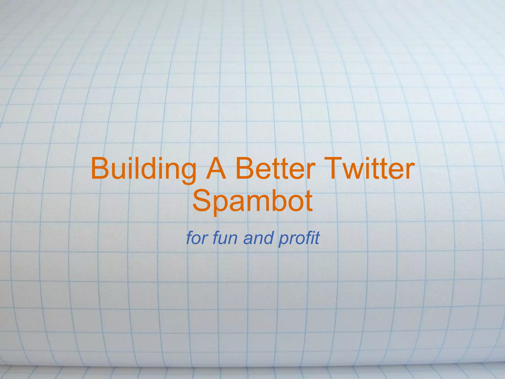 Building A Better Twitter Spambot | PPT