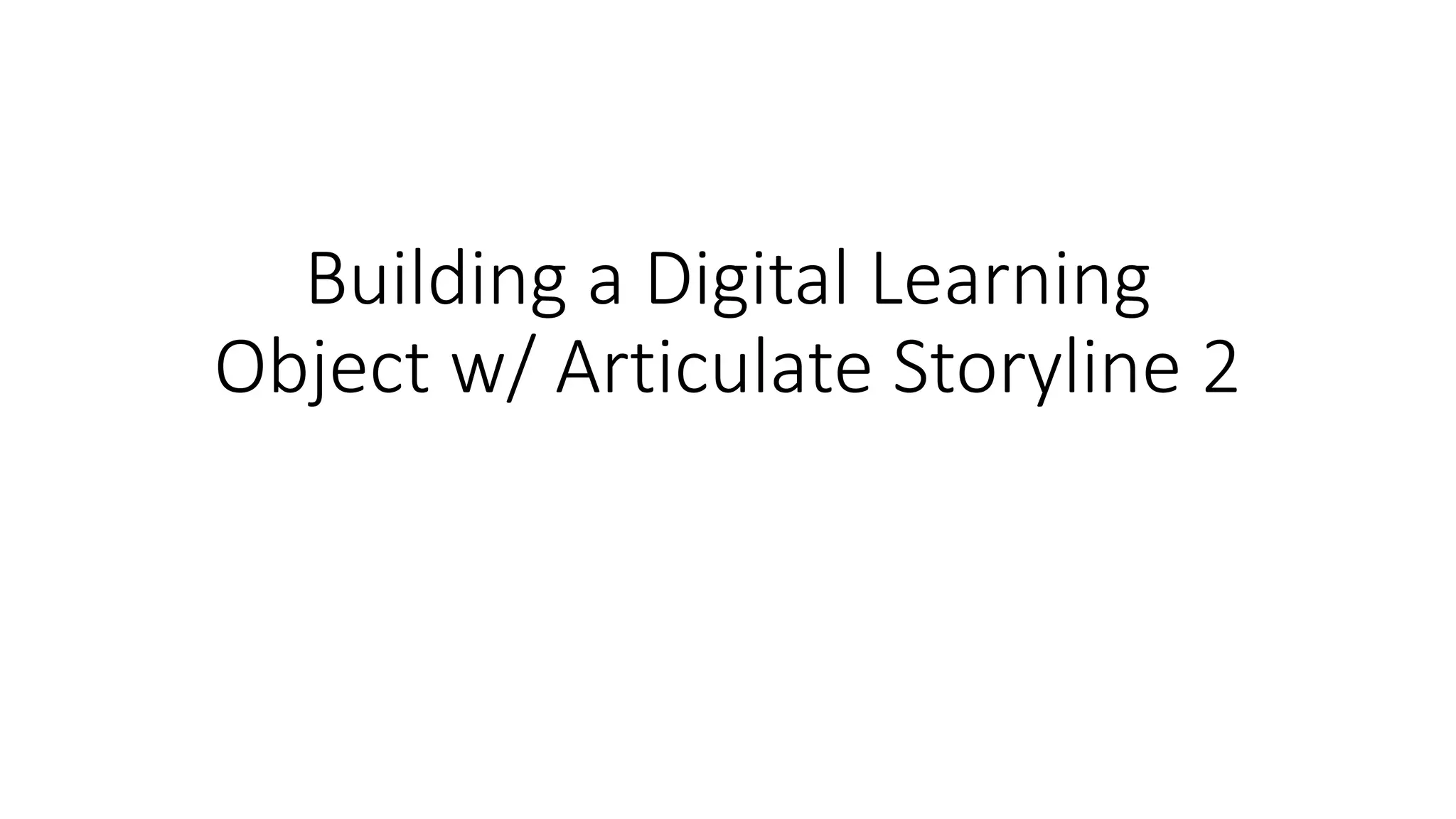 Building a Digital Learning Object w/ Articulate Storyline 2 | PDF