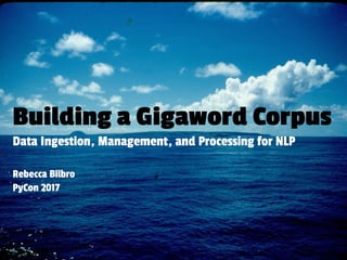 Building a Gigaword Corpus (PyCon 2017) | PDF