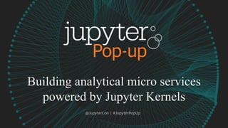 Building analytical microservices powered by jupyter kernels | PPT