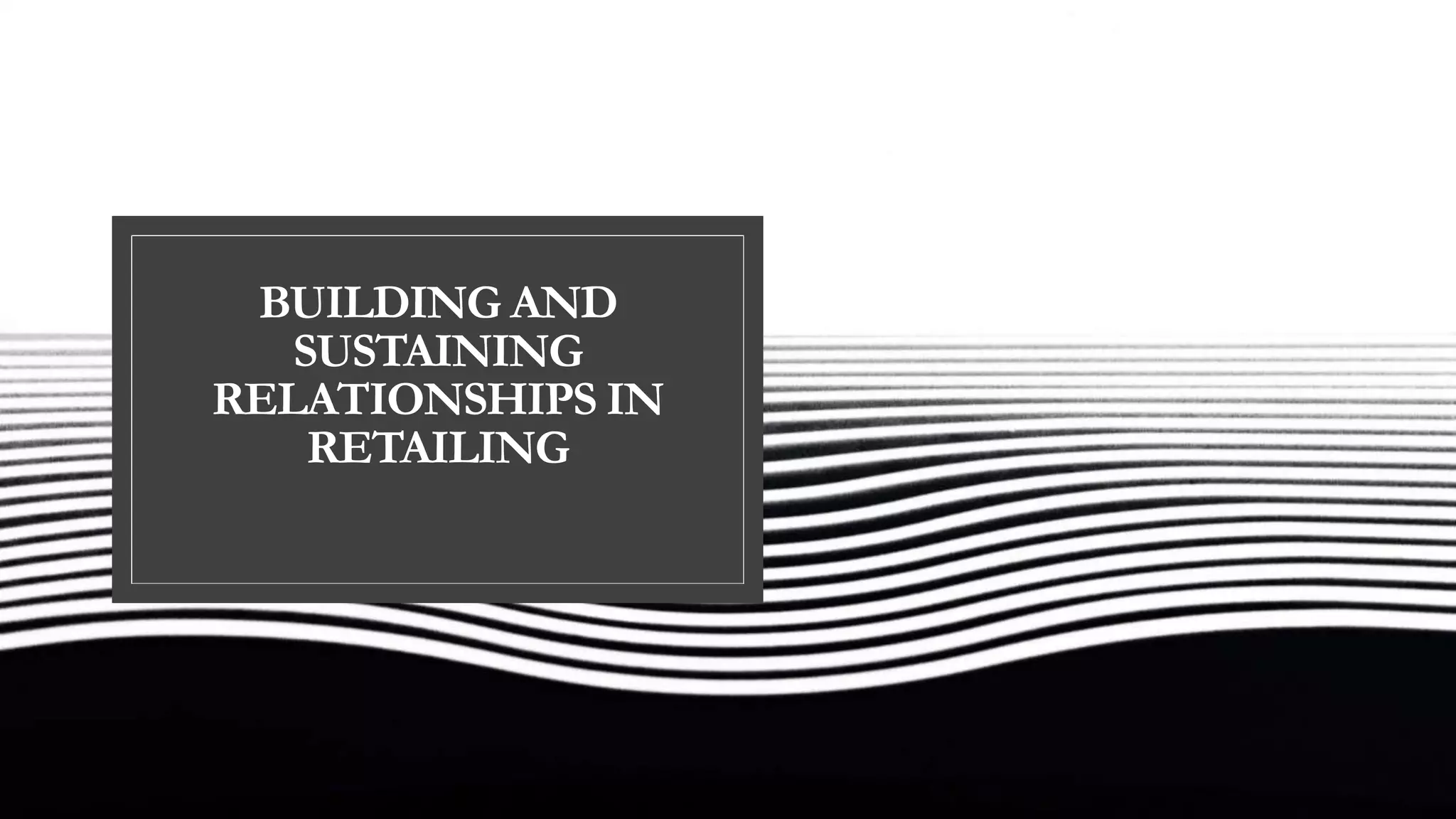 BUILDING AND SUSTAINING RELATIONSHIPS IN RETAILING.pptx
