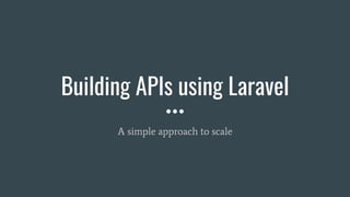Building APIs using Laravel - A simple approach to scale | PPT