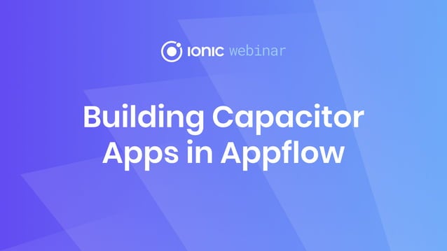 Building capacitor apps in appflow webinar | PPT