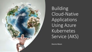 Building Cloud Native Applications Using Azure Kubernetes Service | PPTX