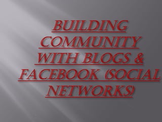 Building Community With Blogs & Facebook | PPT