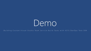 Building Custom Visual Studio Team Service Build Tasks With VSTS DevOps Task SDK | PPT