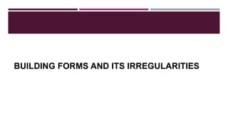 BUILDING FORMS AND ITS IRREGULARITIES.pptx