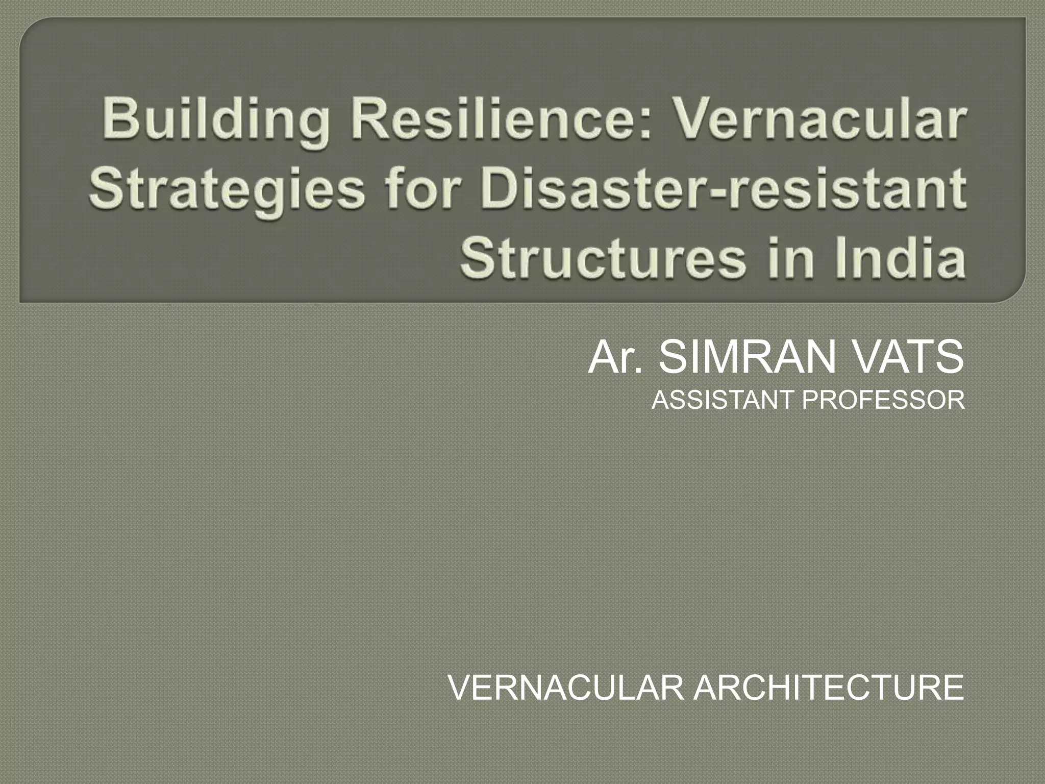 Building Resilience: Vernacular Strategies for Disaster-resistant Structures in India | PPTX