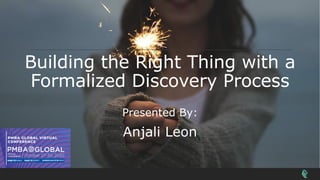 Build the Right Thing with a Formalized Discovery Process | PPT