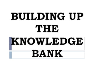 Building Up the Knowledge Bank | PPTX
