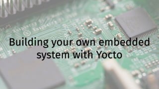 Building your own embedded system with Yocto | PPT