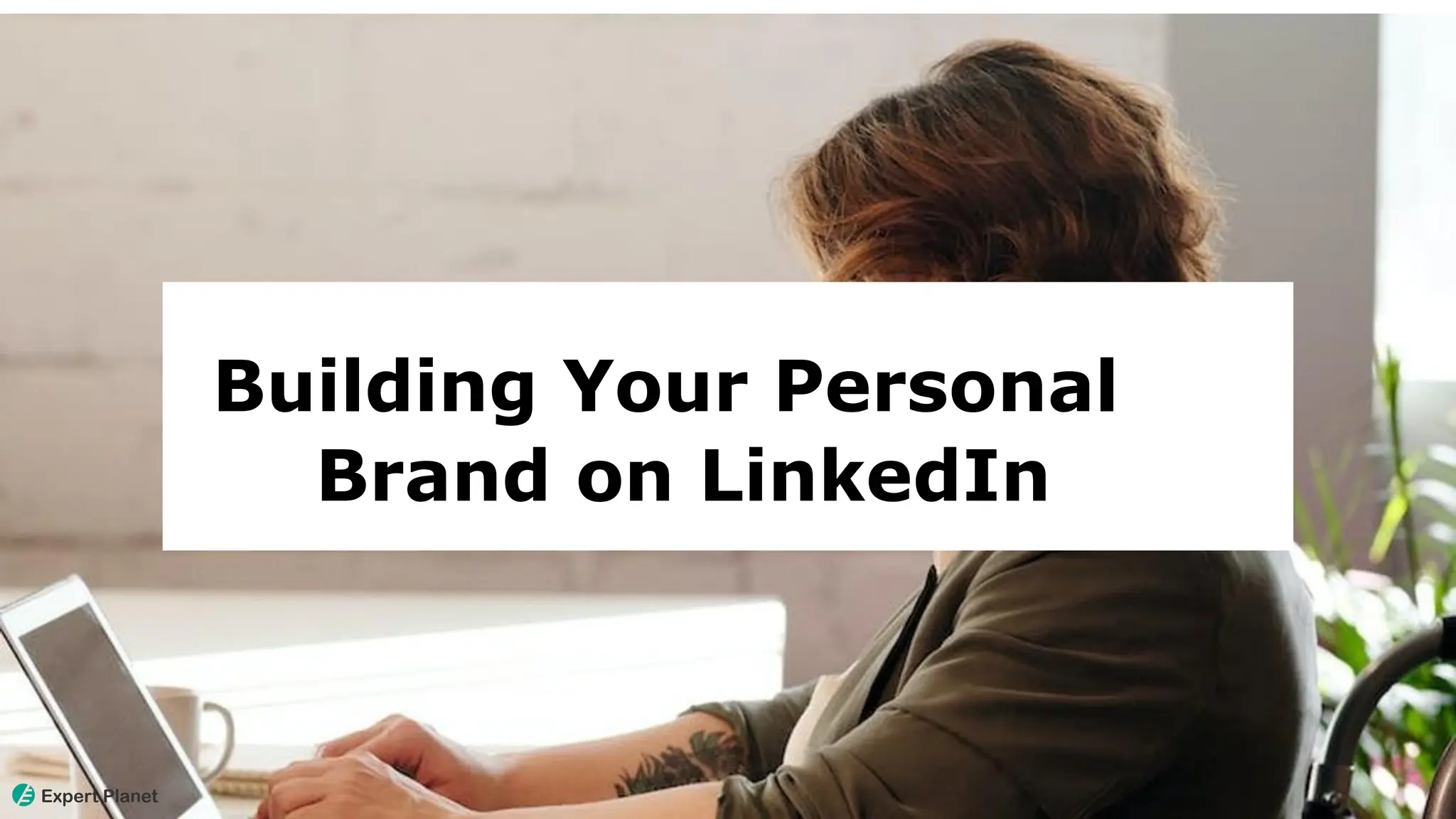 Building Your Personal Brand on LinkedIn - Expert Planet- 2024 | PPT