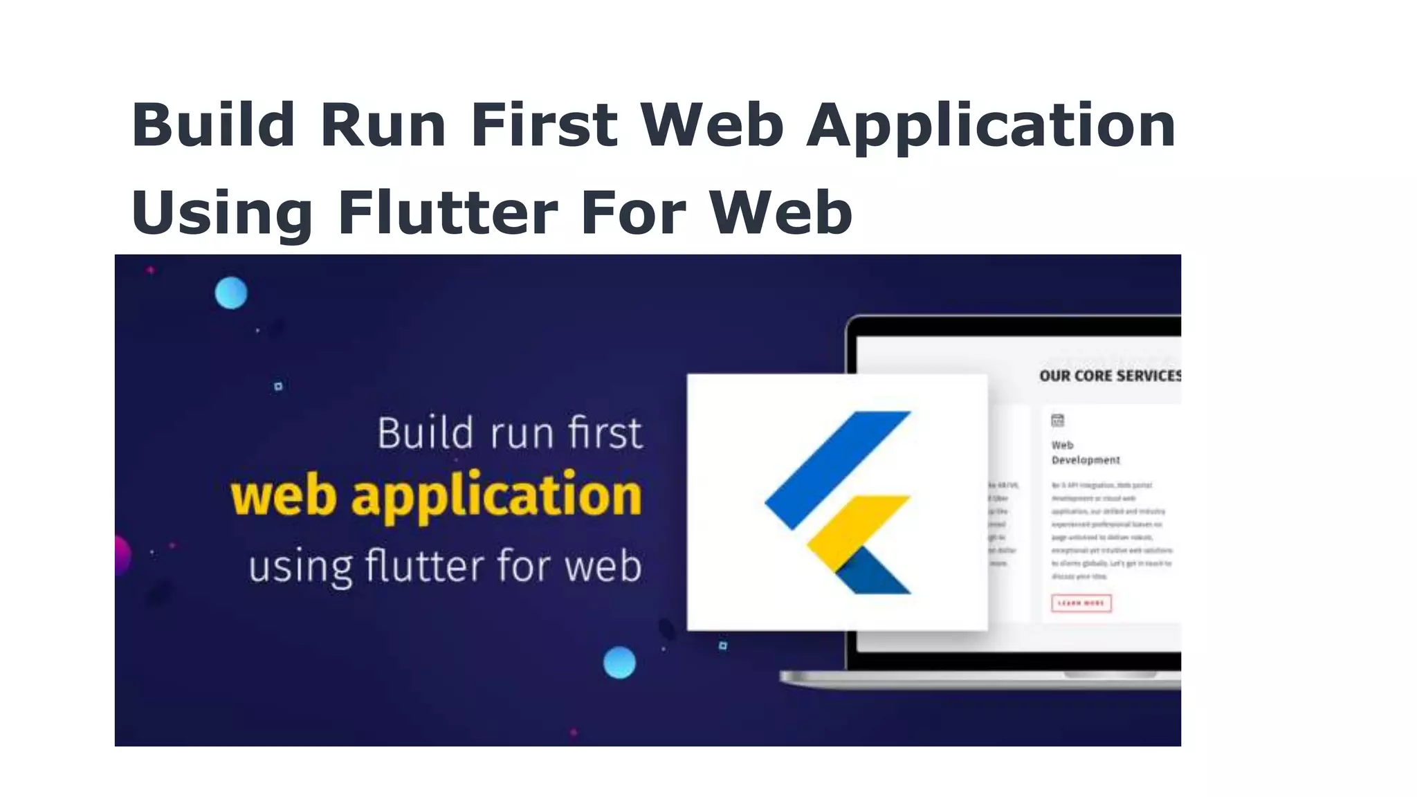 Build run first web application using flutter for web | PPT Build run first web application using flutter for web | PPT