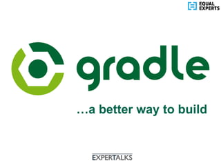 EXPERTALKS: Jul 2012 - Build using Gradle | PPT