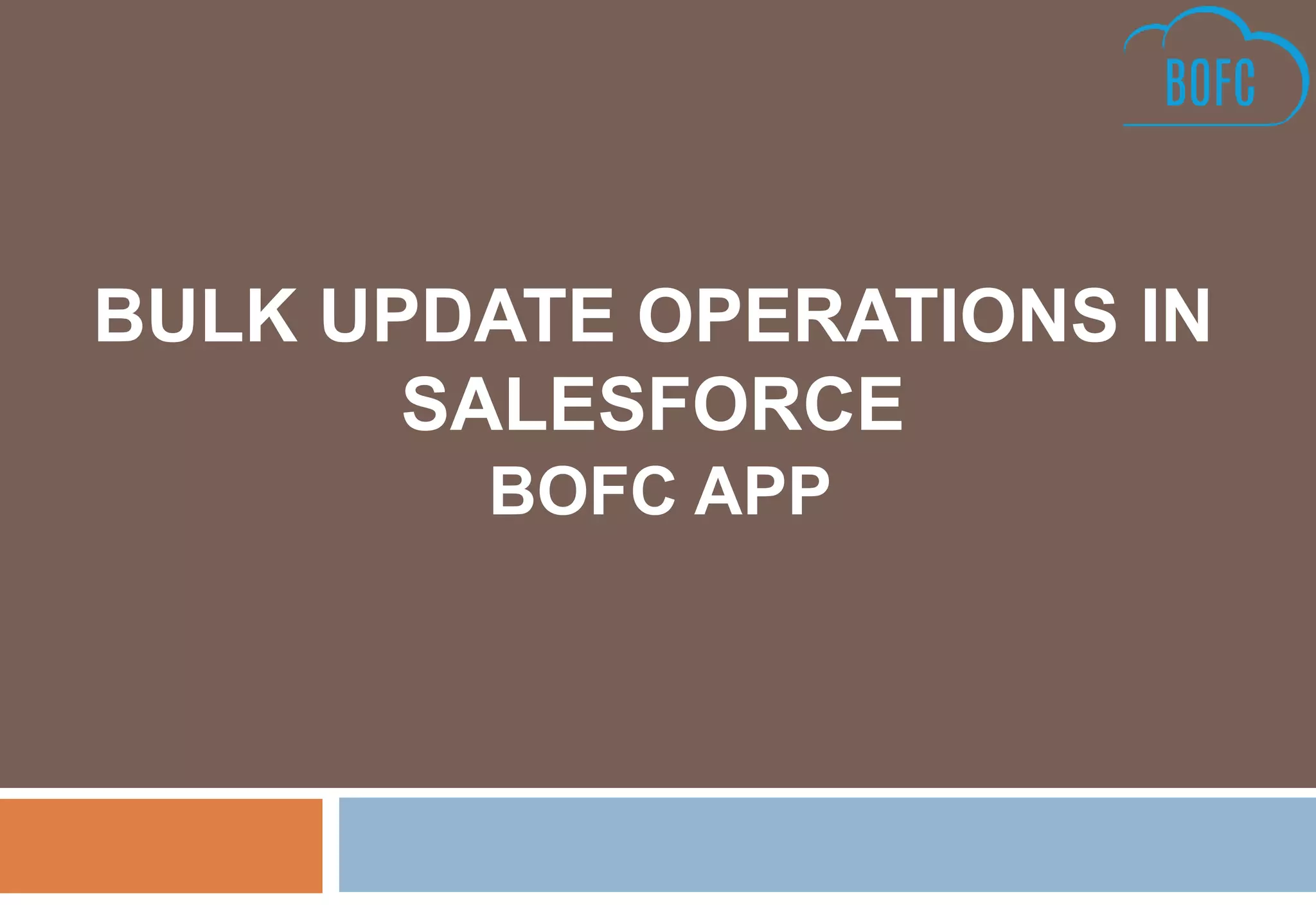 Bulk Update Operations In Salesforce Using Bofc App Ppt
