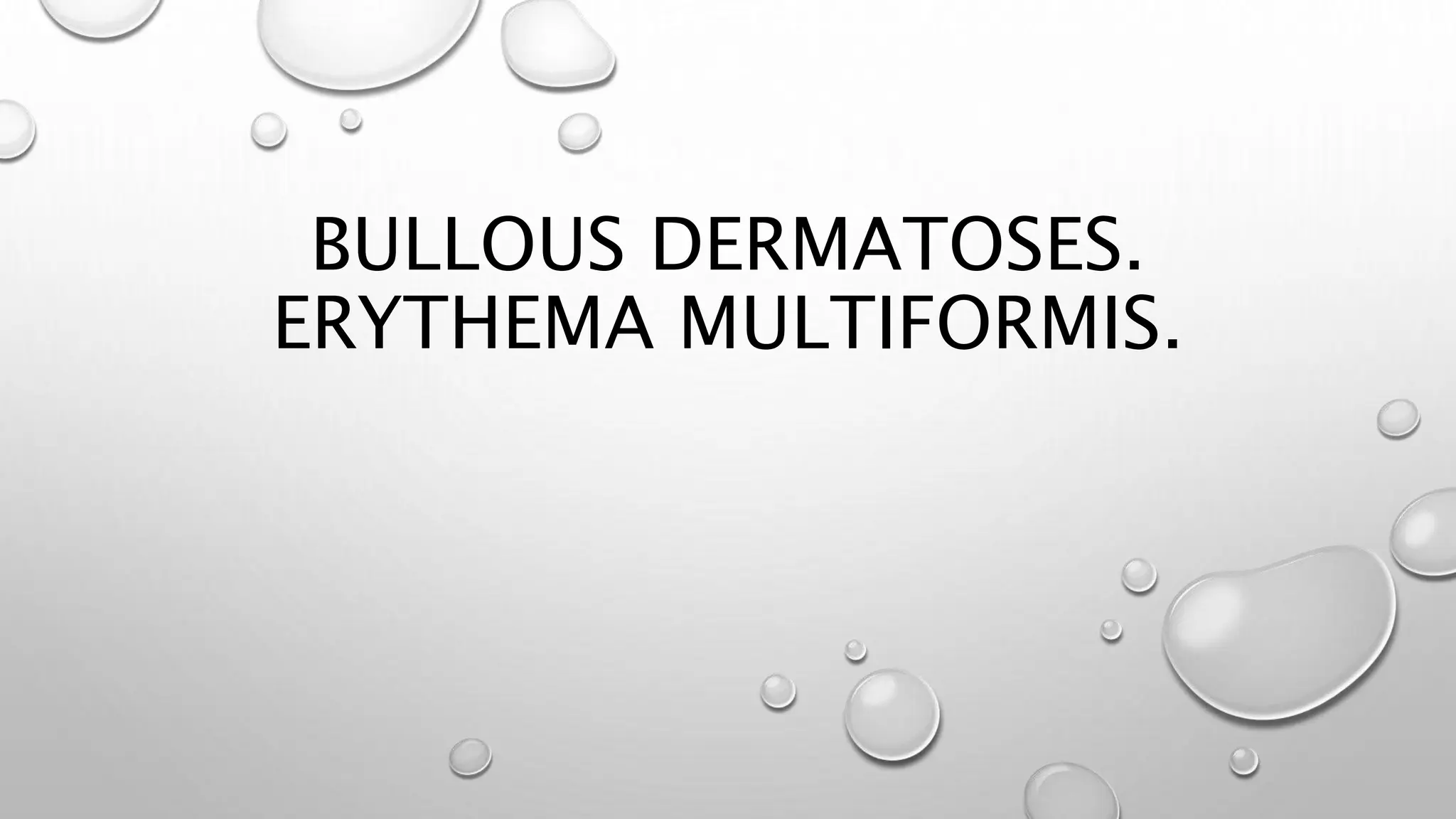 Bullous dermatoses and erythema multiformis | PPT