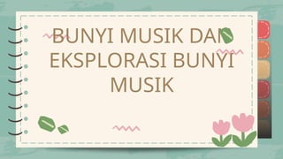 BUNYI MUSIK DAN EKSPLORASI BUNYI bbb.bpptx | PPTX
