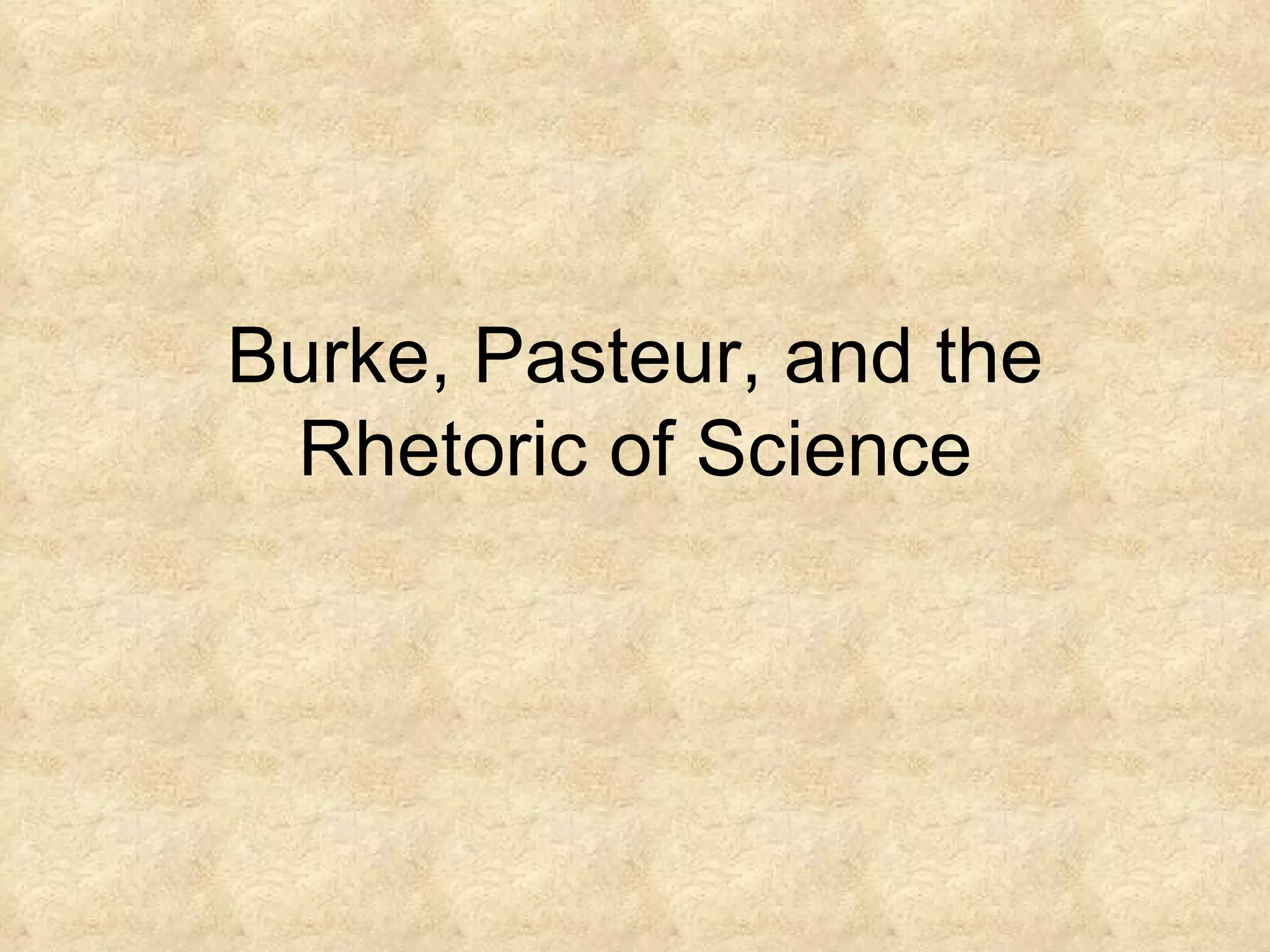 Burke, Pasteur, and the Rhetoric of Science | PPT