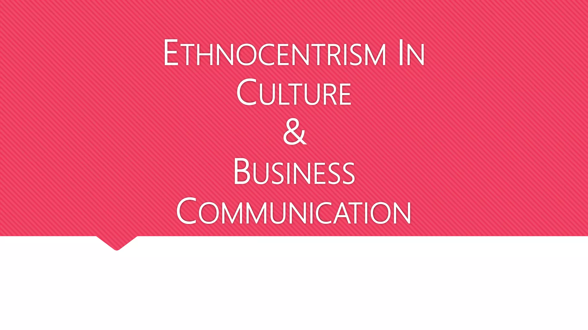 Ethnocentrism practices and Business communication | PPTX