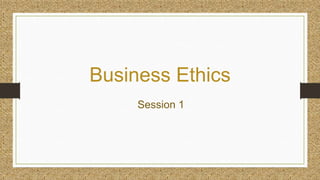 Business Ethics_Session 1 _New.pptx