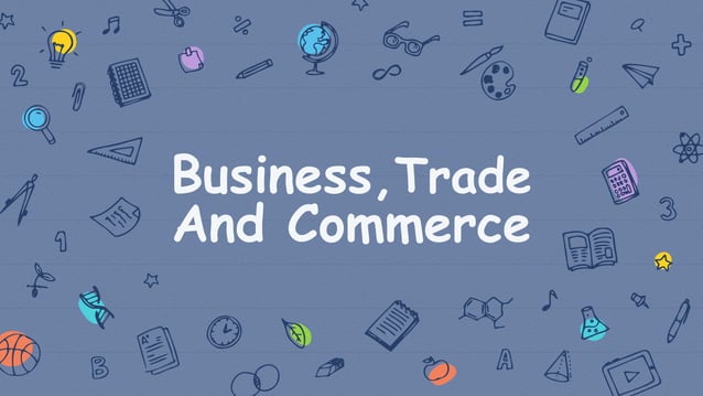 Class 11 Business Studies Chapter 1- Business, Trade and Commerce | PPTX