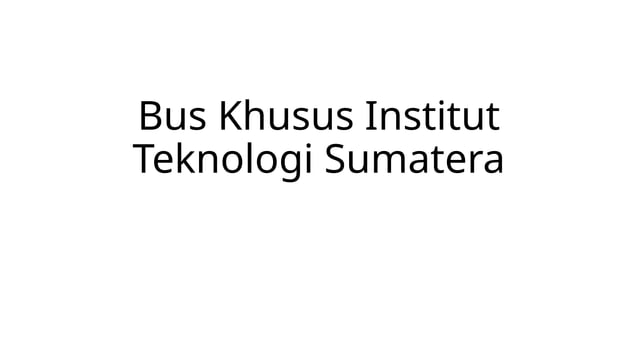 Bus Khusus Institut Teknologi Sumatera.pptx