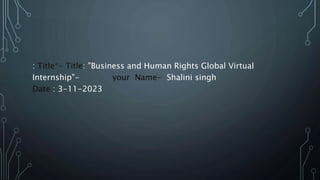 BUSSINESS AND HUMAN RIGHTS GLOBAL VIRTUAL INTENSHIP.pptx
