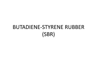BUTADIENE-STYRENE RUBBER (SBR).pptx