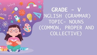 NOUNS - COMMON, PROPER AMD COLLECTIVE | PPTX