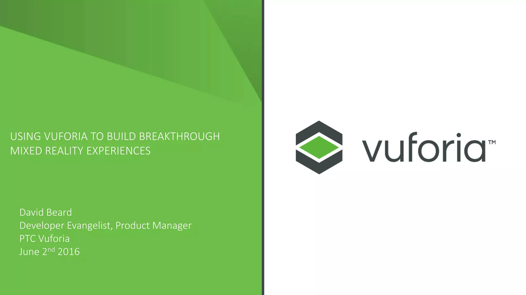 David Beard (PTC/Vuforia) Using Vuforia to Build Breakthrough Mixed Reality Experiences | PPT