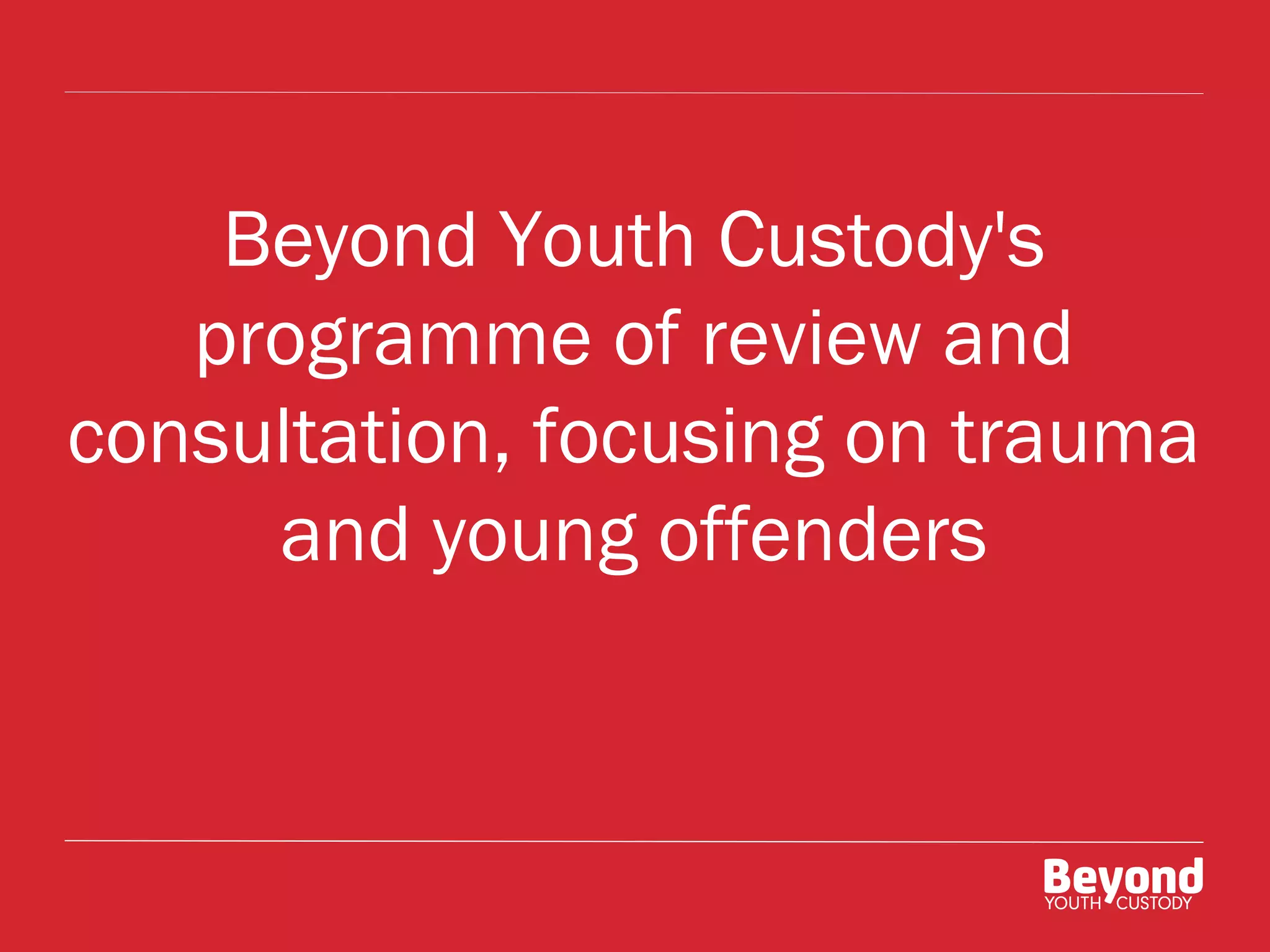 Beyond Youth Custody's trauma review and consultation - Mark Liddle | PPT