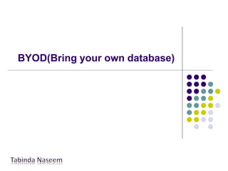 Byod(bring your own databse) | PPT