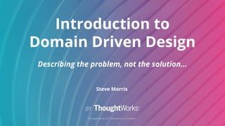 Introduction to Domain Driven Design: Describing the problem, not the solution. | PPT
