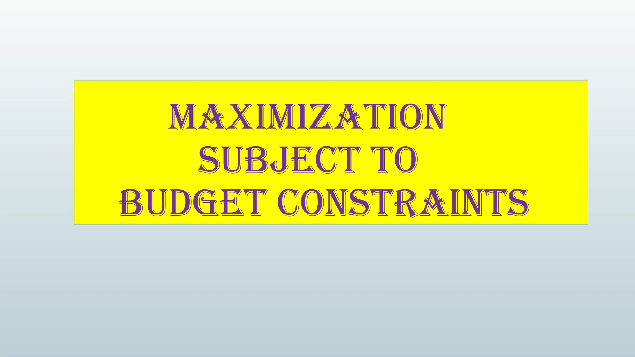 C--- 7 Maximization Subject to Budget Constraints.pptx | Business | Business and Finance