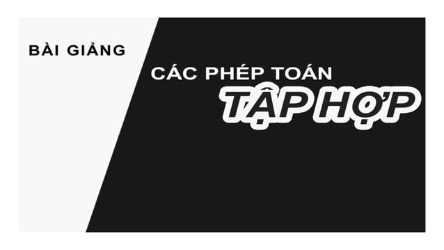 FILE BÀI 3 TOÁN 10 Cac phep toan tap hop.pptx